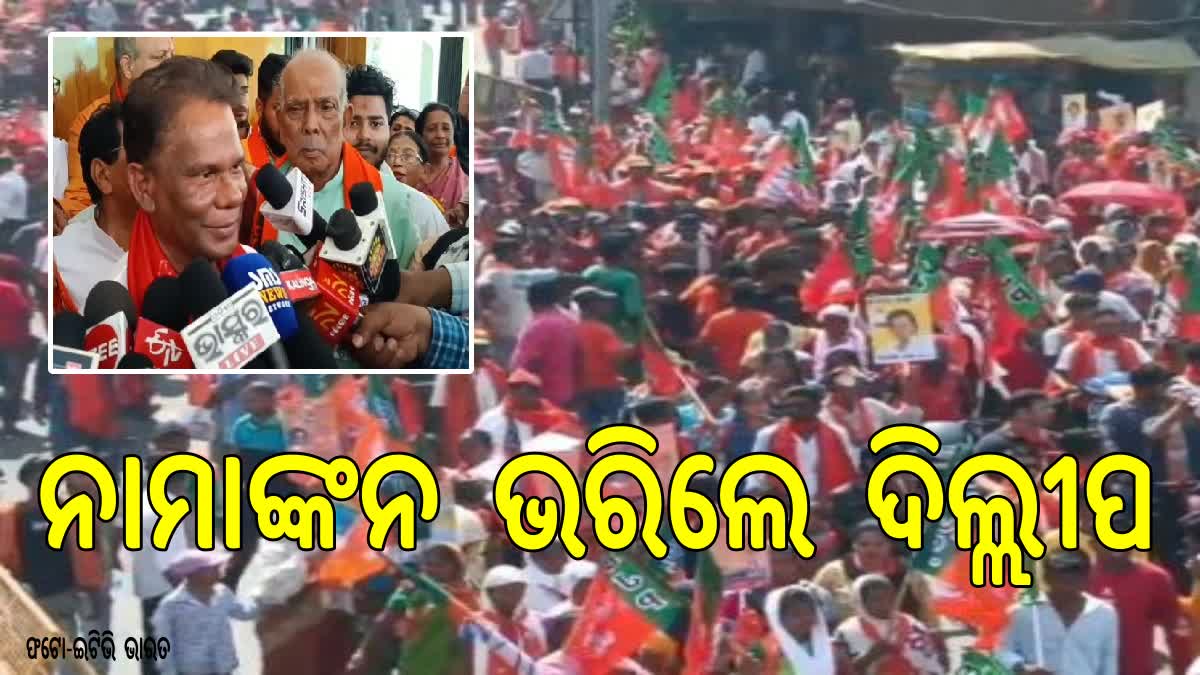 ଶକ୍ତି ପ୍ରଦର୍ଶନ କରି ନାମାଙ୍କନ ଭରିଲେ ଦିଲ୍ଲୀପ - dilip ray file nomination